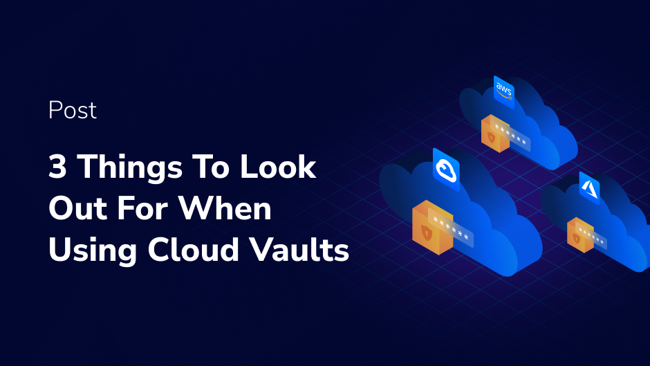 3 Things To Look Out For When Using Cloud Vaults | Akeyless